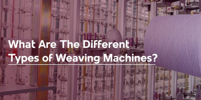 What Are The Different Types Of Weaving Machines? - Cotton Monk